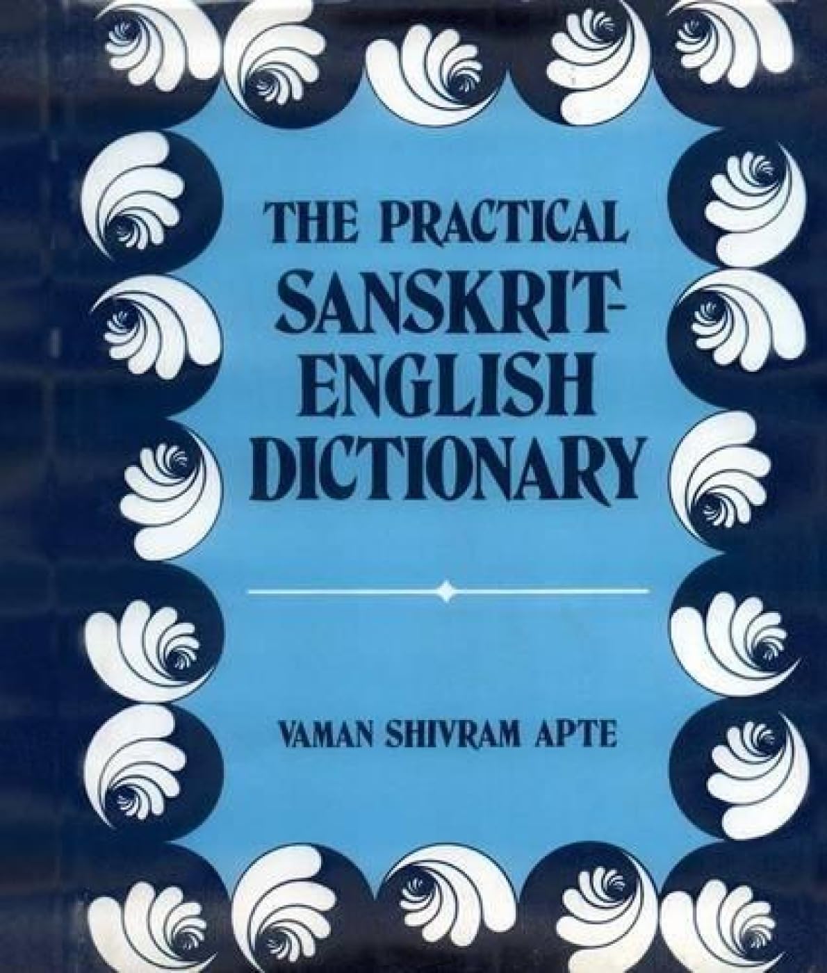 Practical Sanskrit-English Dictionary Containing Appendices on Sanskrit Prosody and Important Literary and Geographical Names of Ancient India 2004 Deluxe Edition