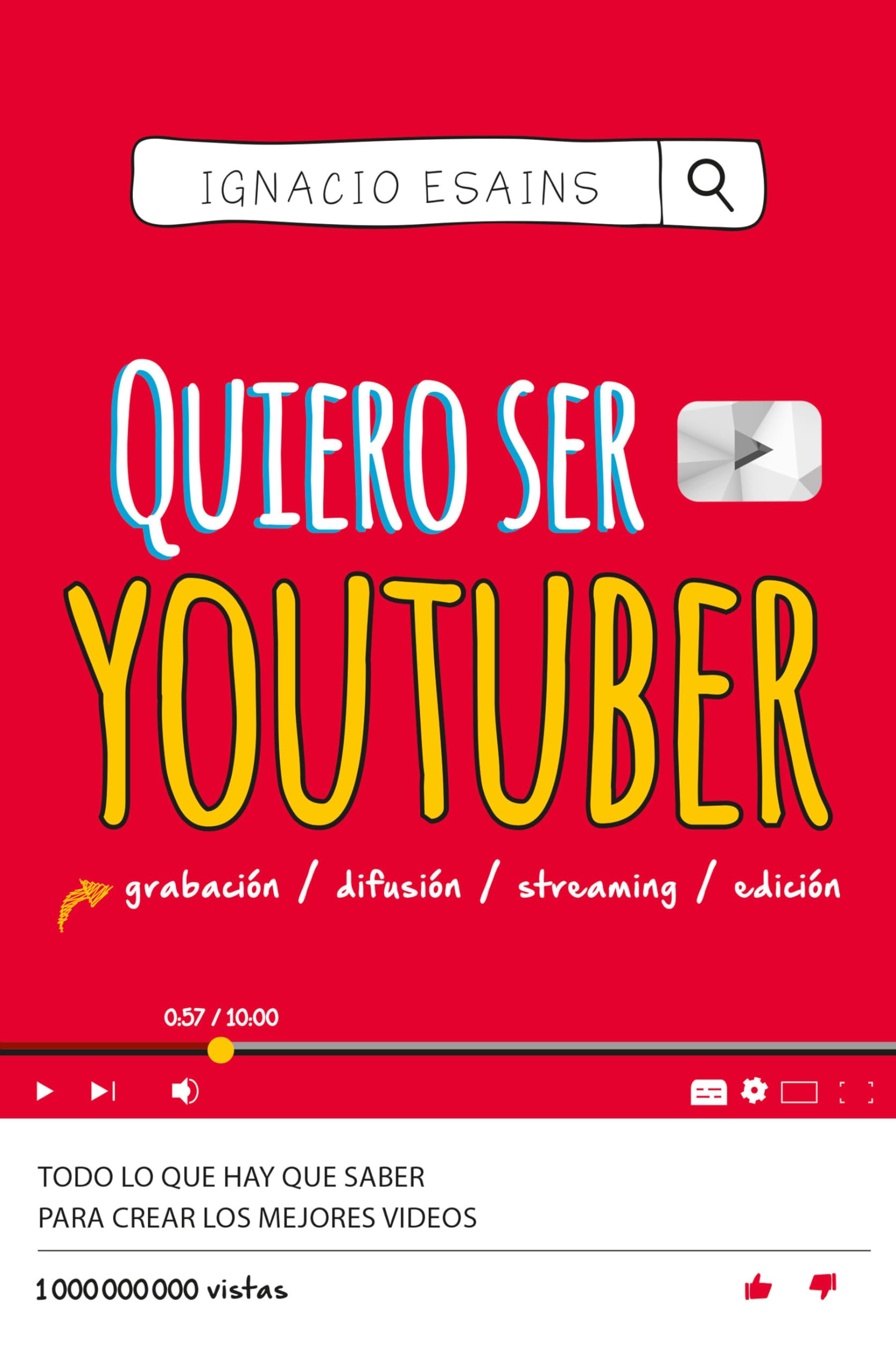 Quiero ser youtuber: Todo lo que hay que saber para crear los mejores videos / I Want to Be a YouTuber (Spanish Edition)