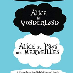 Alice in Wonderland - Alice au Pays des Merveilles - A French to English Bilingual Book with French to English Dictionary: Learn French Fast and Easy ... Parallel Text Books (French Bilingual Books)