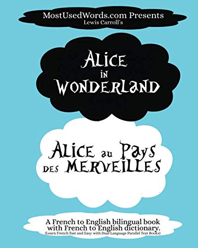 Alice in Wonderland - Alice au Pays des Merveilles - A French to English Bilingual Book with French to English Dictionary: Learn French Fast and Easy ... Parallel Text Books (French Bilingual Books)