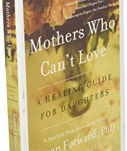 Mothers Who Can't Love: A Healing Guide for Daughters