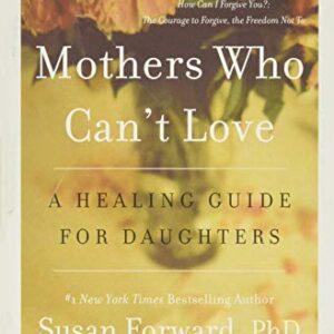 Mothers Who Can't Love: A Healing Guide for Daughters