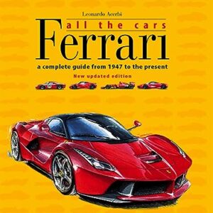 Ferrari All the Cars: a complete guide from 1947 to the present - New updated edition