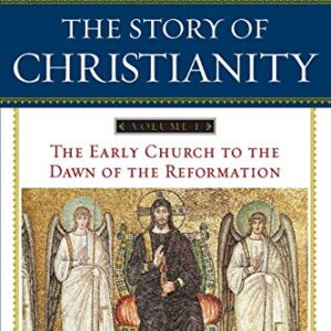 The Story of Christianity, Vol. 1: The Early Church to the Dawn of the Reformation