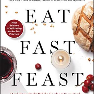 Eat, Fast, Feast: Heal Your Body While Feeding Your Soul―A Christian Guide to Fasting