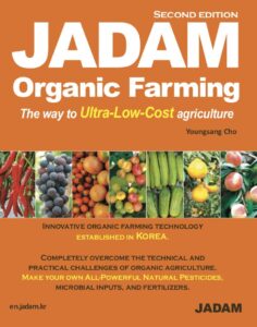 jadam organic farming (second edition) : innovative organic farming technology established in korea. no-till, weed free, and high-yield, ultra-low-cost cultivation technologies that can dramatically help reduce the labor force. make your own all - powerfu