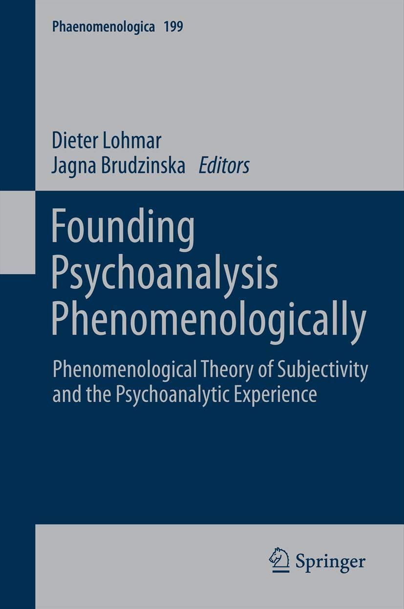 Founding Psychoanalysis Phenomenologically: Phenomenological Theory of Subjectivity and the Psychoanalytic Experience (Phaenomenologica, 199)