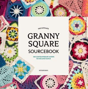 the ultimate granny square sourcebook: 100 contemporary motifs to mix and match