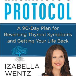 Hashimoto's Protocol: A Groundbreaking Prescription to Reverse Symptoms, Heal Autoimmune Damage, and Reclaim Your Life with Personalized Detox Plans, Nourishing Recipes, and Proven Treatment