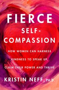 fierce self-compassion: how women can harness kindness to speak up, claim their power, and thrive