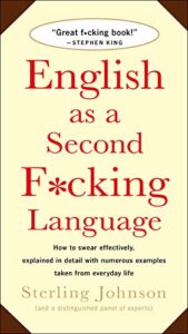 english as a second f*cking language: how to swear effectively, explained in detail with numerous examples taken from everyday life