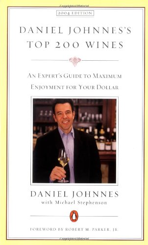 Daniel Johnnes's Top 200 Wines: An Expert's Guide to Maximum Enjoyment for Your Dollar, 2004 Edition