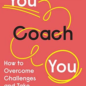 You Coach You: How to Overcome Challenges and Take Control of Your Career