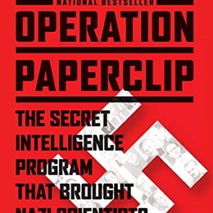 Operation Paperclip: The Secret Intelligence Program that Brought Nazi Scientists to America