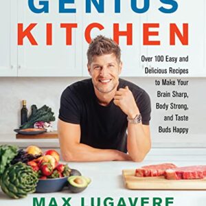 Genius Kitchen: Over 100 Easy and Delicious Recipes to Make Your Brain Sharp, Body Strong, and Taste Buds Happy (Genius Living, 3)