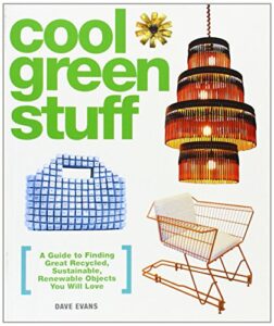 cool green stuff: a guide to finding great recycled, sustainable, renewable objects you will love