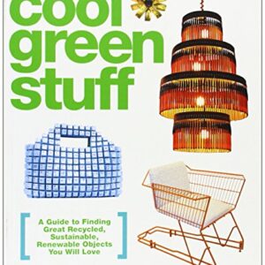 Cool Green Stuff: A Guide to Finding Great Recycled, Sustainable, Renewable Objects You Will Love