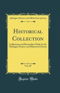 historical collection, vol. 29: collections and researches made by the michigan pioneer and historical society (classic reprint)