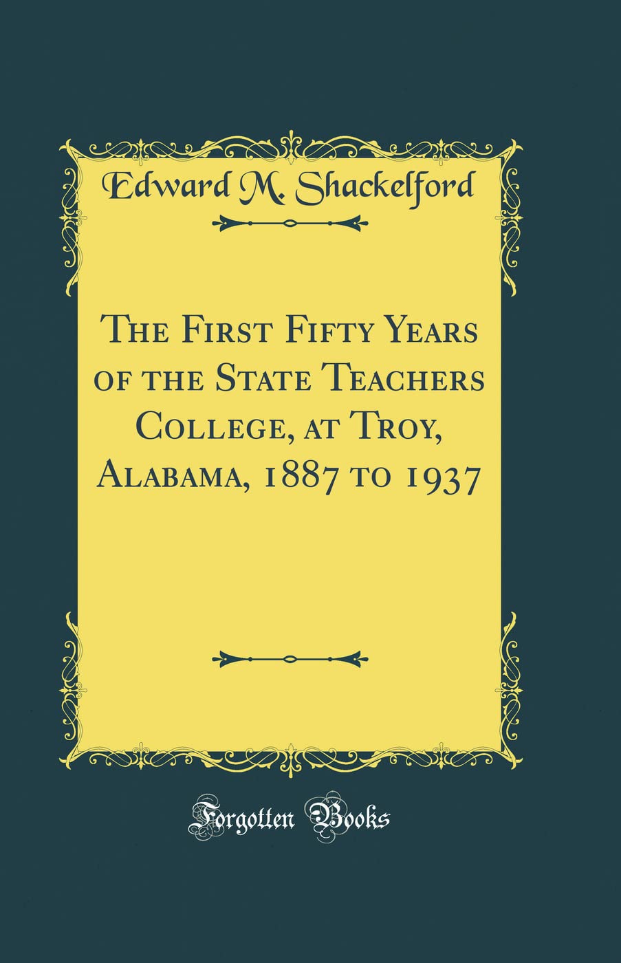 The First Fifty Years of the State Teachers College, at Troy, Alabama, 1887 to 1937 (Classic Reprint)