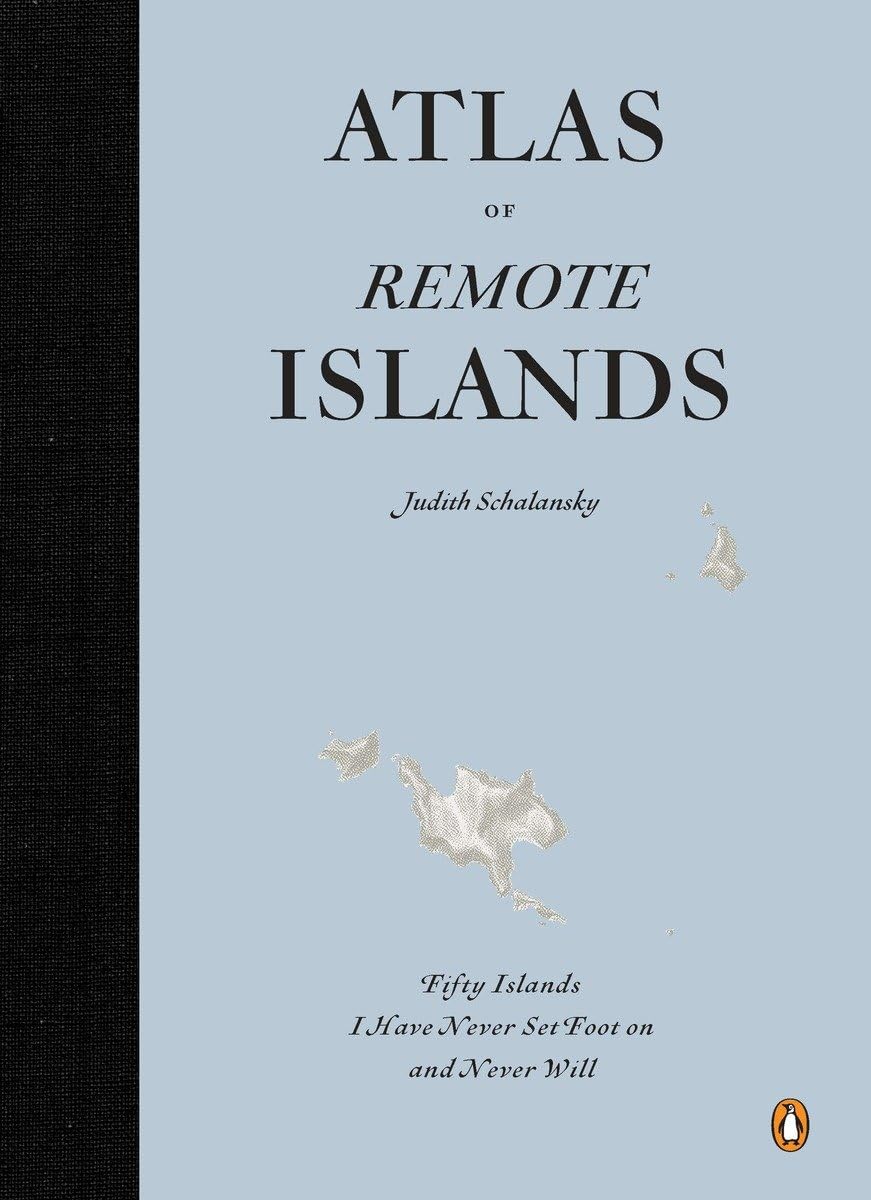 Atlas of Remote Islands: Fifty Islands I Have Never Set Foot On and Never Will