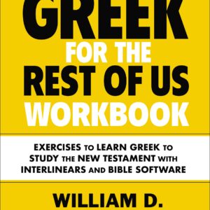 Greek for the Rest of Us Workbook: Exercises to Learn Greek to Study the New Testament with Interlinears and Bible Software