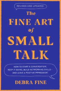 the fine art of small talk: how to start a conversation, keep it going, build networking skills – and leave a positive impression!