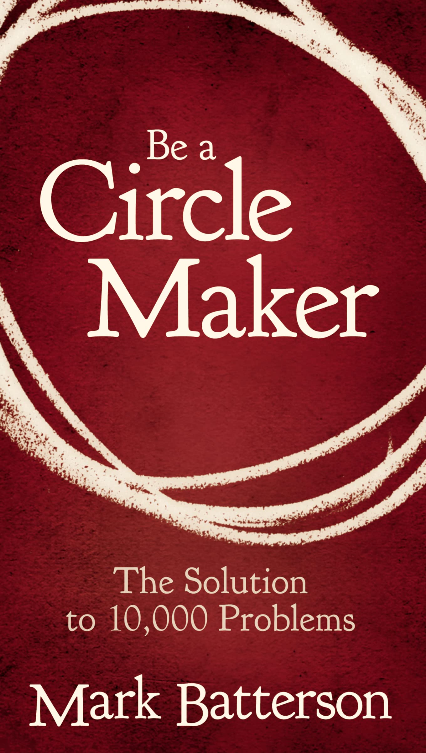 Be a Circle Maker: The Solution to 10,000 Problems