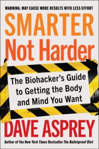 smarter not harder: the biohacker's guide to getting the body and mind you want