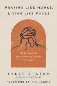 praying like monks, living like fools: an invitation to the wonder and mystery of prayer