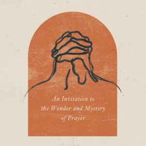 Praying Like Monks, Living Like Fools: An Invitation to the Wonder and Mystery of Prayer