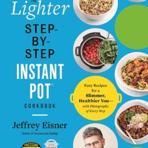 The Lighter Step-By-Step Instant Pot Cookbook: Easy Recipes for a Slimmer, Healthier You―With Photographs of Every Step (Step-by-Step Instant Pot Cookbooks)