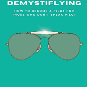 How to Become a Pilot - Demystiflying: Demystiflying: How to Become a Pilot for Those Who Don't Speak Pilot