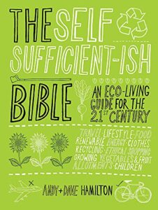 the self sufficient-ish bible: an eco-living guide for the 21st century