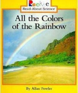 all the colors of the rainbow (rookie read-about science: physical science: previous editions)