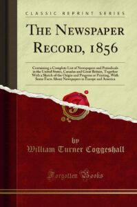 the newspaper record, 1856: containing a complete list of newspapers and periodicals in the united states, canadas and great britain, together with a sketch of the origin and progress or printing, wit