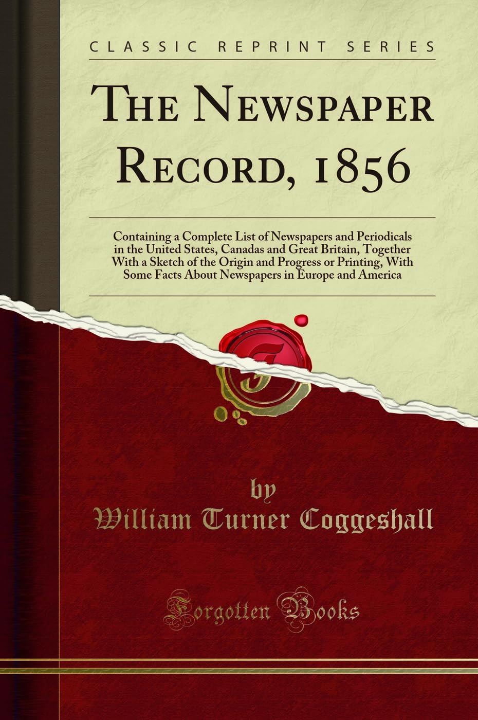 The Newspaper Record, 1856: Containing a Complete List of Newspapers and Periodicals in the United States, Canadas and Great Britain, Together With a Sketch of the Origin and Progress or Printing, Wit