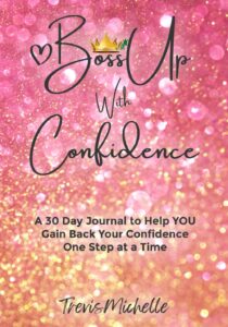 bossup with confidence: a 30 day journal to help you gain back your confidence one step at a time