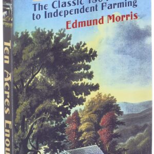 Ten Acres Enough: The Classic 1864 Guide to Independent Farming