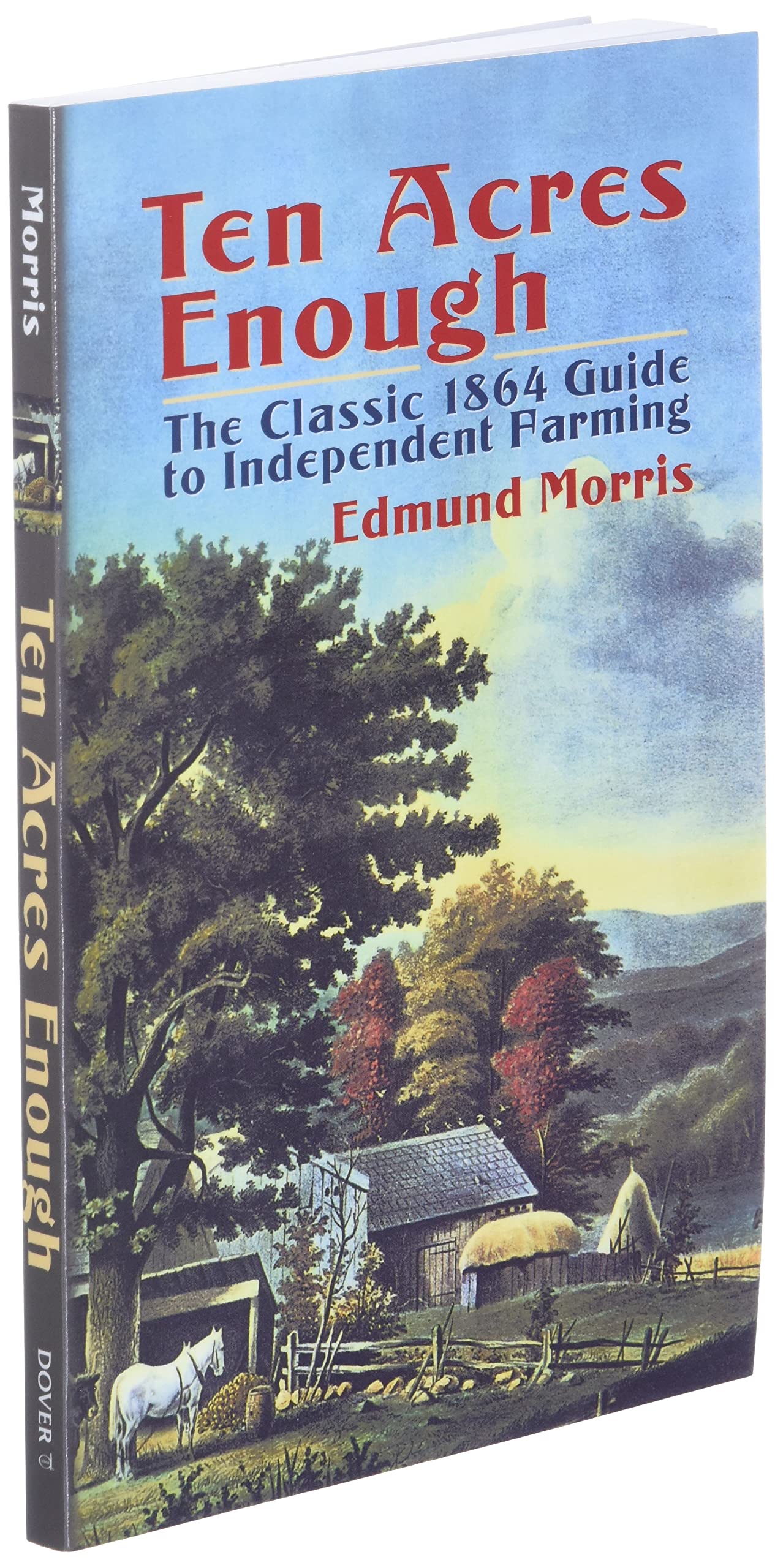 Ten Acres Enough: The Classic 1864 Guide to Independent Farming