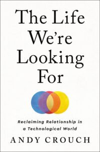 the life we're looking for: reclaiming relationship in a technological world