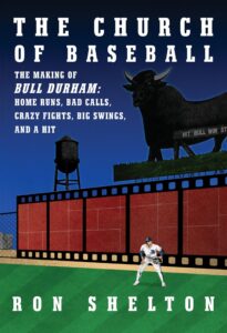 the church of baseball: the making of bull durham: home runs, bad calls, crazy fights, big swings, and a hit