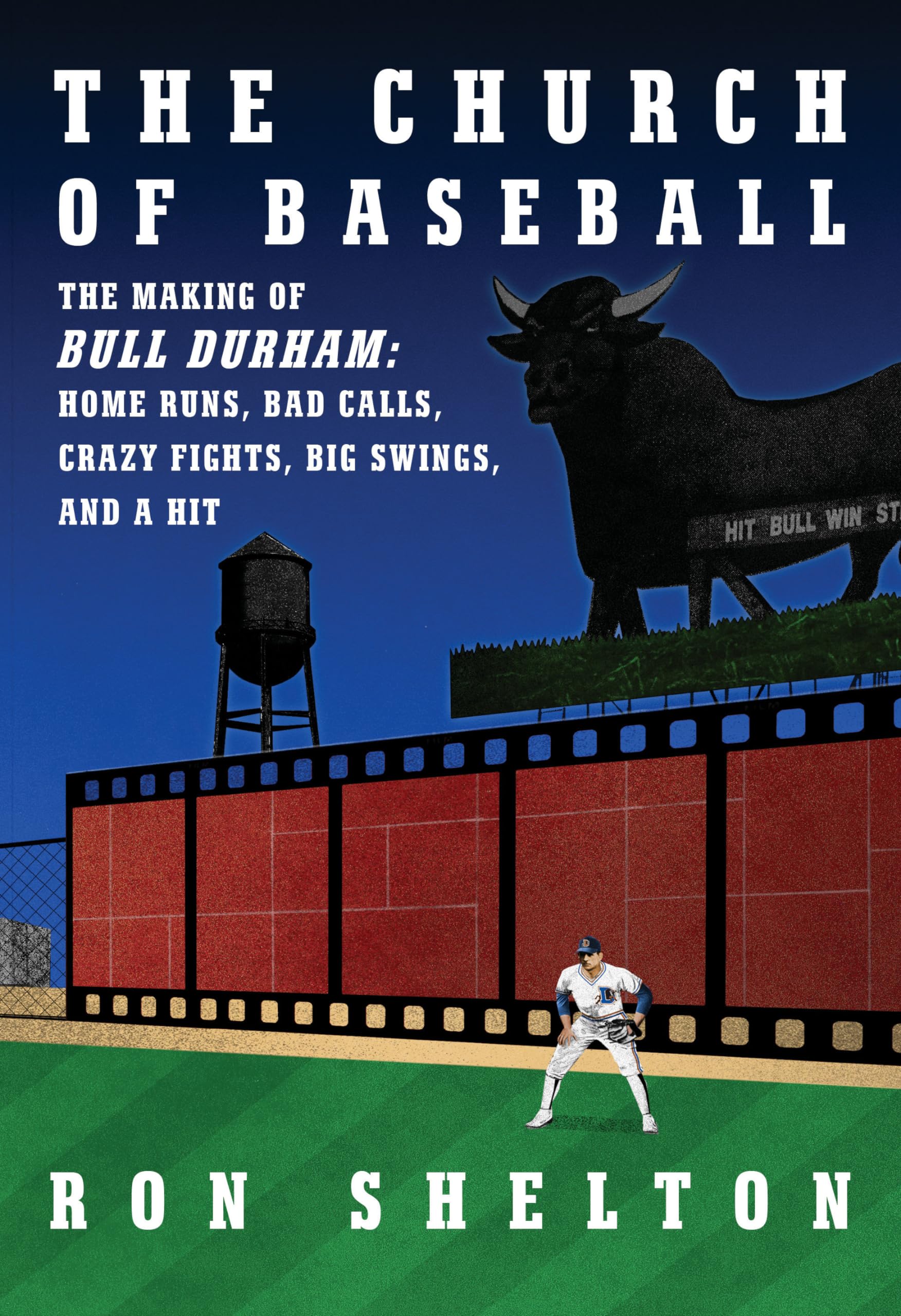 The Church of Baseball: The Making of Bull Durham: Home Runs, Bad Calls, Crazy Fights, Big Swings, and a Hit