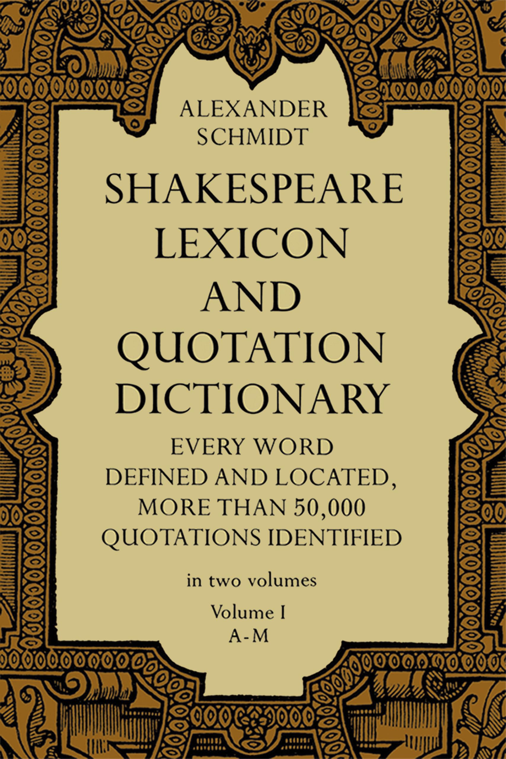 Shakespeare Lexicon and Quotation Dictionary: A Complete Dictionary of All the English Words, Phrases, and Constructions in the Works of the Poet (Volume 1 A-M