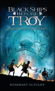 black ships before troy: the story of 'the iliad'