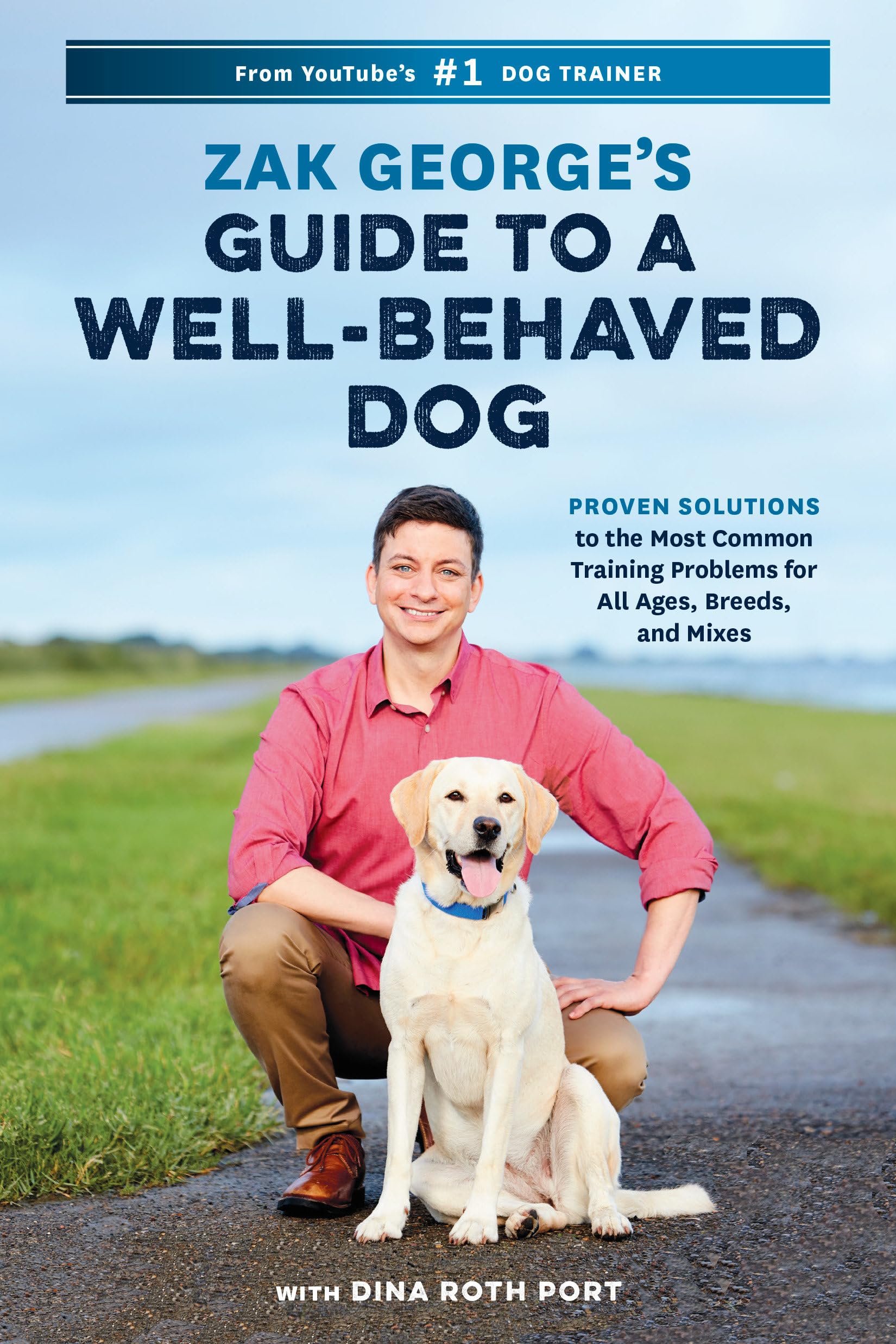 Zak George's Guide to a Well-Behaved Dog: Proven Solutions to the Most Common Training Problems for All Ages, Breeds, and Mixes