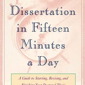 Writing Your Dissertation in Fifteen Minutes a Day: A Guide to Starting, Revising, and Finishing Your Doctoral Thesis