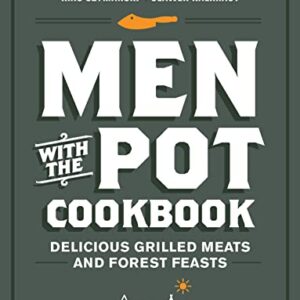 Men with the Pot Cookbook: Delicious Grilled Meats and Forest Feasts