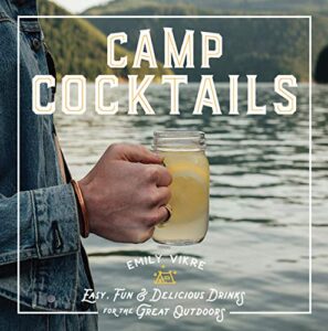 camp cocktails: easy, fun, and delicious drinks for the great outdoors (great outdoor cooking)