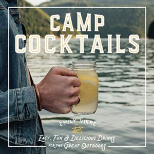 Camp Cocktails: Easy, Fun, and Delicious Drinks for the Great Outdoors (Great Outdoor Cooking)