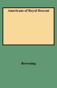 americans of royal descent : genealogies showing the lineal descent from kings of some american families